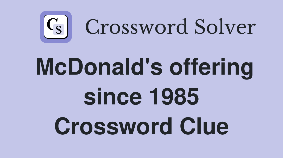 McDonald's offering since 1985 - Crossword Clue Answers - Crossword Solver McDonald's offering since 1985 - Crossword Clue Answers - Crossword Solver